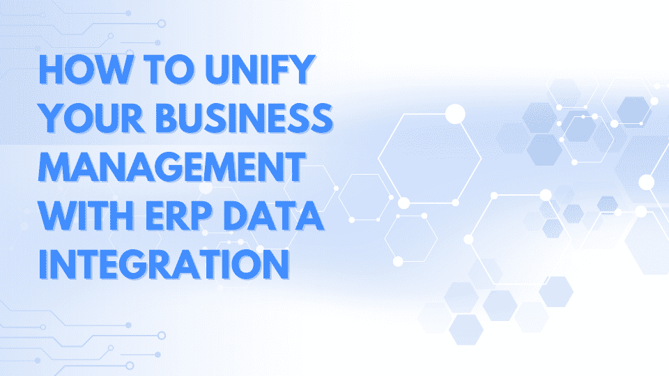 Integrating Your ERP System: Creating a Unified Business Management Solution